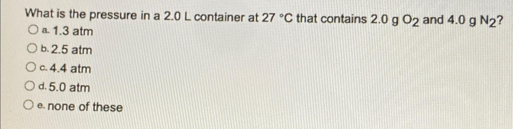 Solved What is the pressure in a 2.0L container at 27\\\\deg | Chegg.com