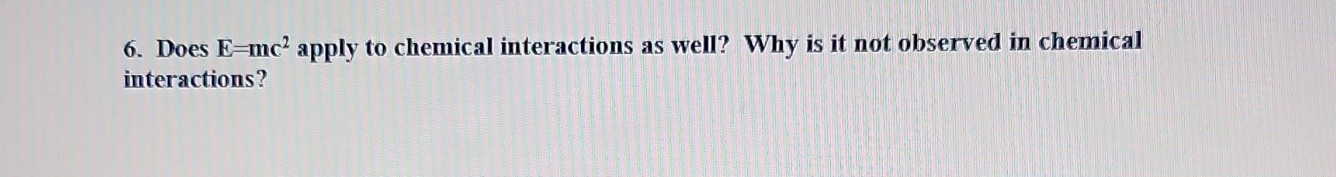 Solved 6. Does E=mc2 apply to chemical interactions as well? | Chegg.com