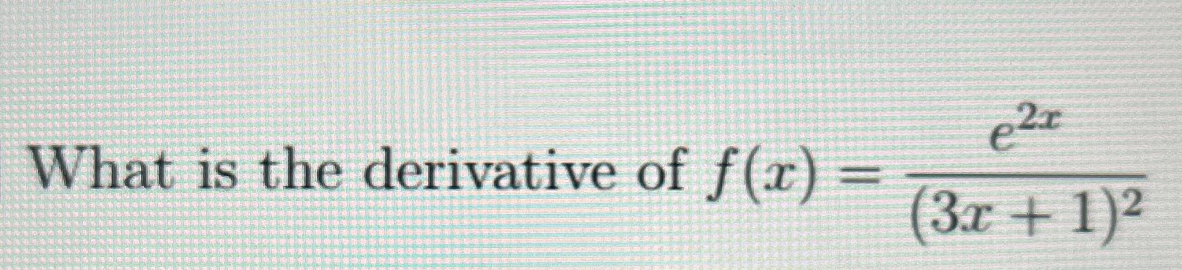 Solved What is the derivative of f(x)=e2x(3x+1)2 | Chegg.com