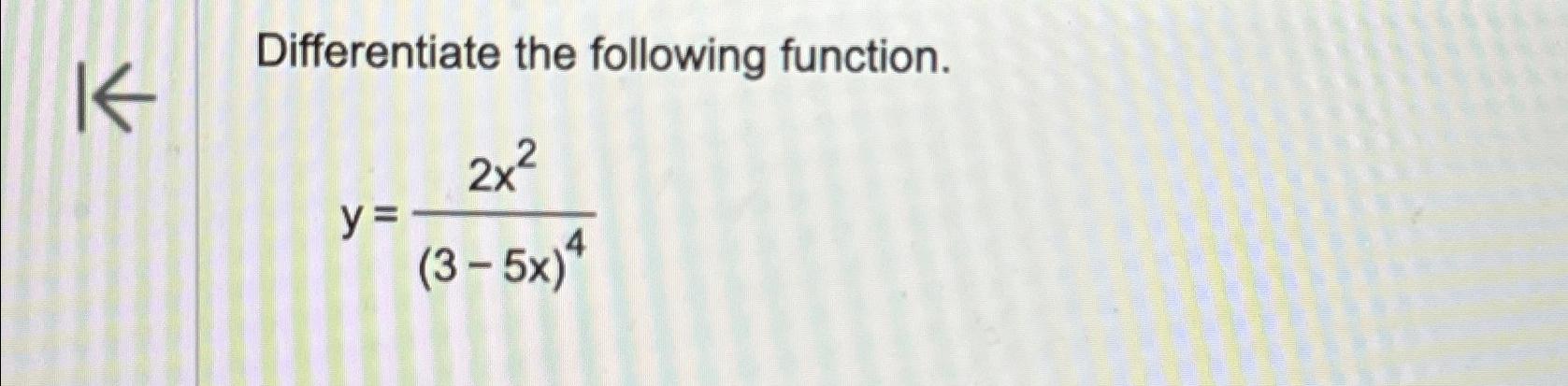 Solved Differentiate the following function.y=2x2(3-5x)4 | Chegg.com