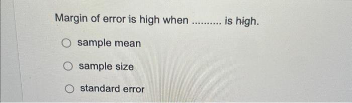 Solved Margin of error is high when is high. sample mean | Chegg.com