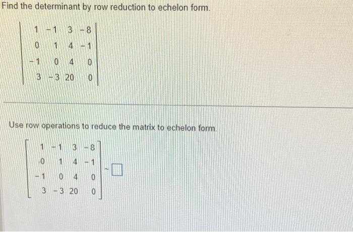 Solved Find the determinant by row reduction to echelon | Chegg.com