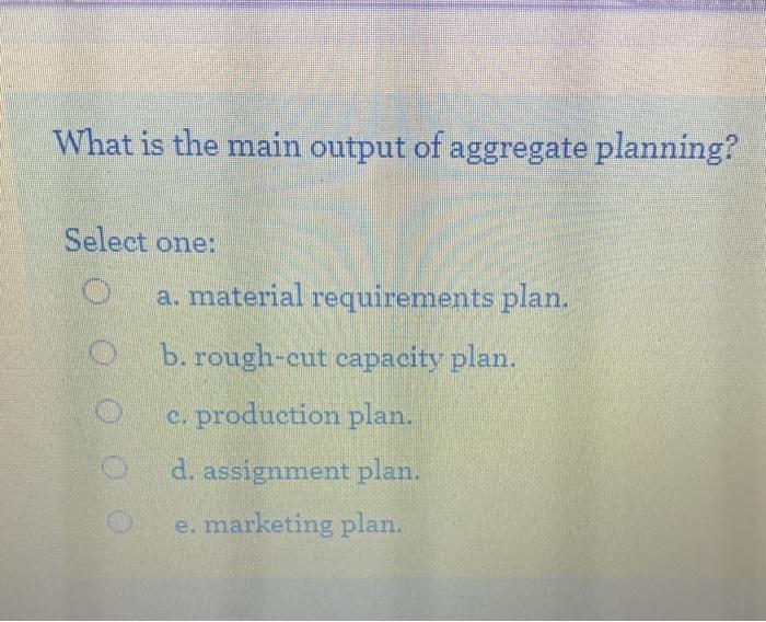 Solved What is the main output of aggregate planning? Select | Chegg.com