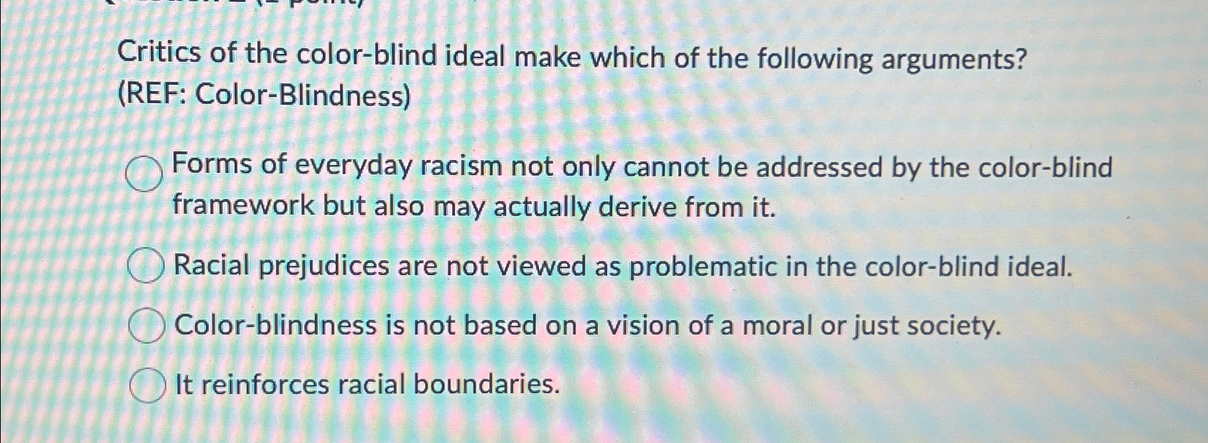 Solved Critics of the color-blind ideal make which of the | Chegg.com