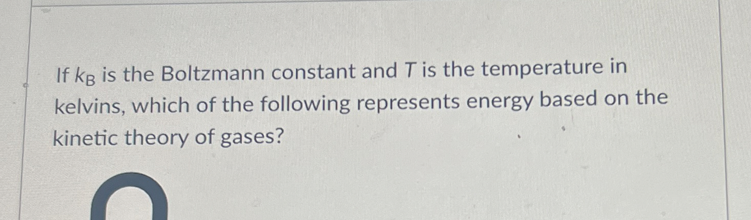 Solved If kB ﻿is the Boltzmann constant and T ﻿is the | Chegg.com