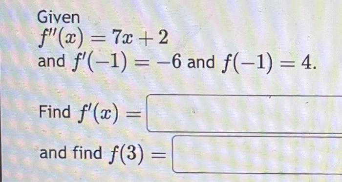 Solved Given f′′(x)=7x+2 and f′(−1)=−6 and f(−1)=4. Find | Chegg.com