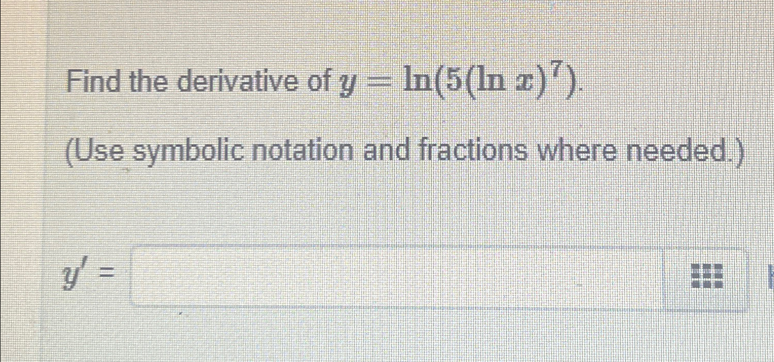 Solved Find the derivative of y=ln(5(lnx)7).(Use symbolic | Chegg.com