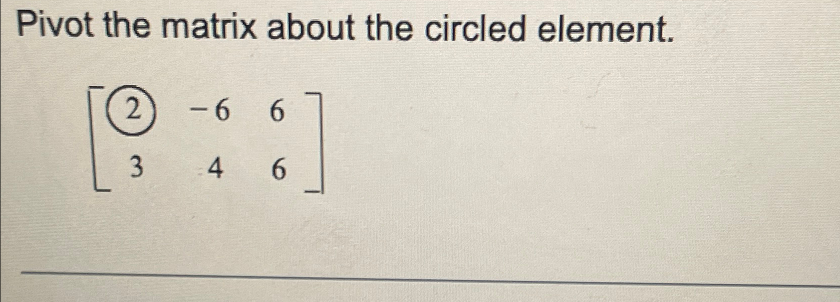 Solved Pivot the matrix about the circled element.[2-66346] | Chegg.com