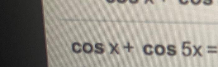 Solved cos x + cos 5x = | Chegg.com