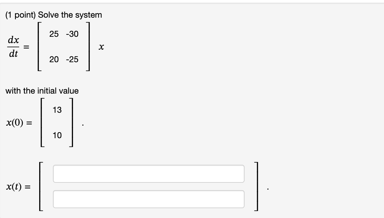 Solved (1 ﻿point) ﻿Solve the systemdxdt=[25-3020-25]xwith | Chegg.com