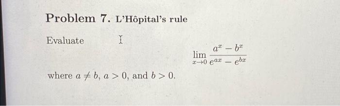 Solved Problem 7. L'Hôpital's rule Evaluate I where a b, a > | Chegg.com