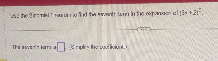 Solved Use the Binomial Theorem to find the seventh term in | Chegg.com