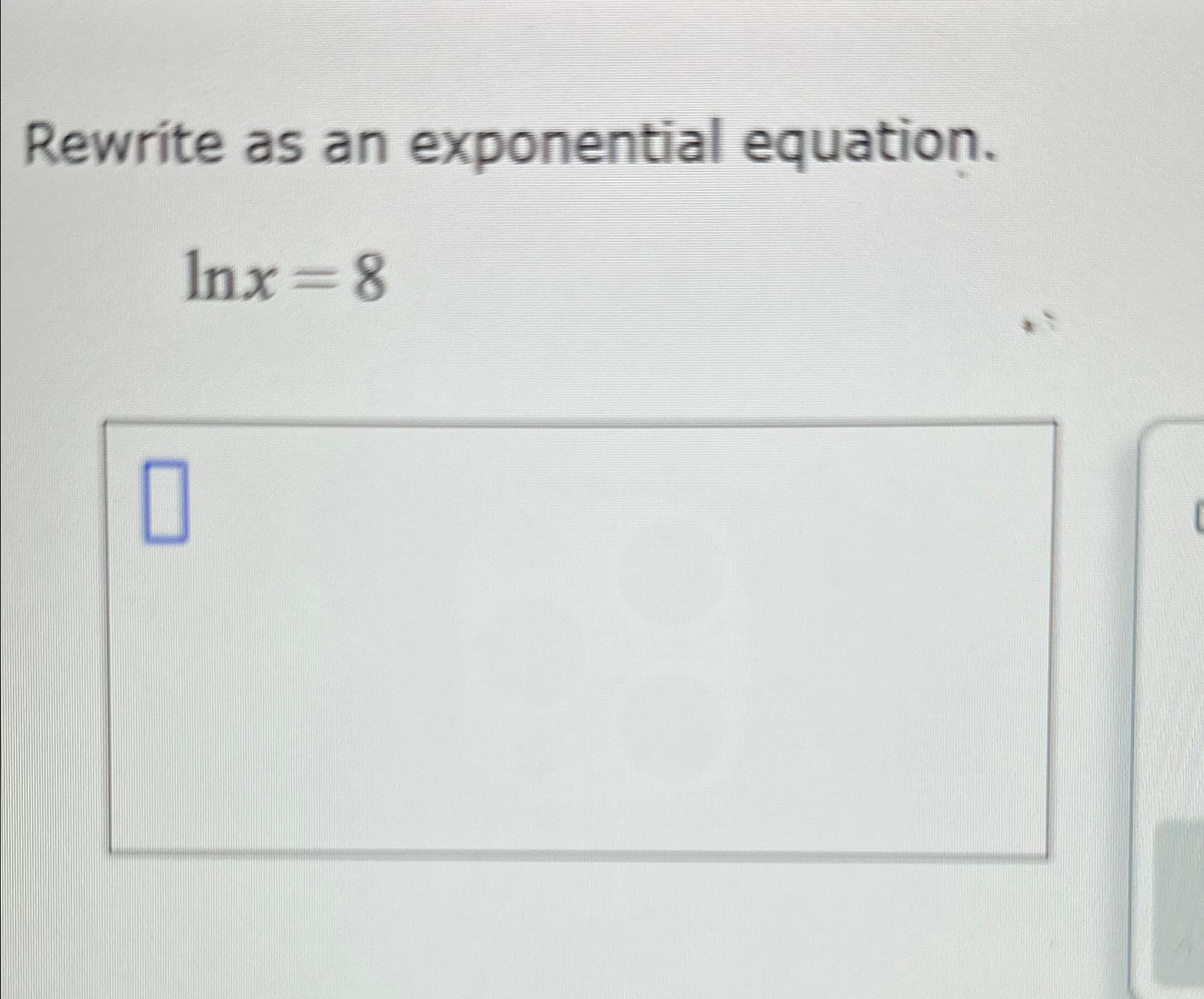 Solved Rewrite as an exponential equation.lnx=8 | Chegg.com