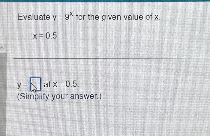 Solved Evaluate y = 9X for the given value of x. x=0.5 y = | Chegg.com