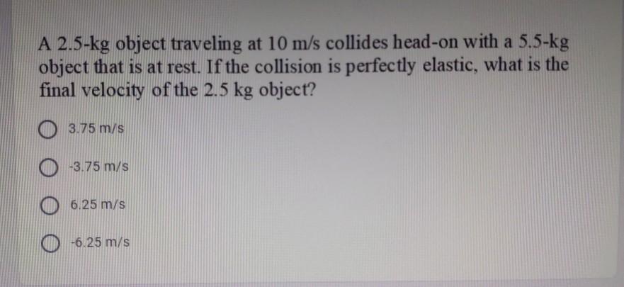 Solved A 2.5-kg object traveling at 10 m/s collides head-on | Chegg.com