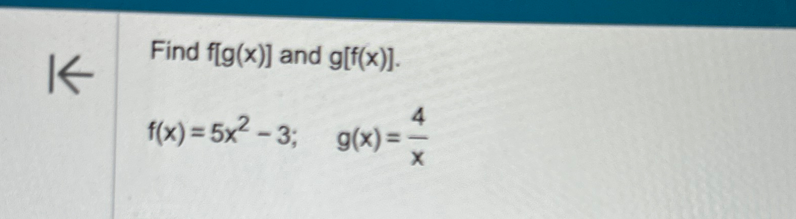 Solved Find f[g(x)] ﻿and g[f(x)].f(x)=5x2-3;,g(x)=4x | Chegg.com