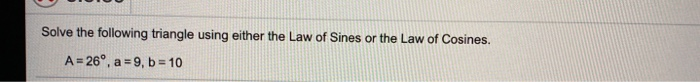 Solved Solve the following triangle using either the Law of | Chegg.com