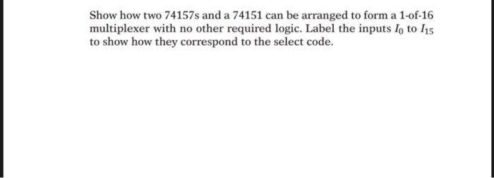 Solved Show how two 74157s and a 74151 can be arranged to | Chegg.com