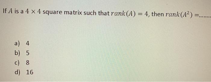 Solved If A is a 4 x 4 square matrix such that rank(A) = 4, | Chegg.com
