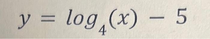 Solved y=log4(x)−5 | Chegg.com
