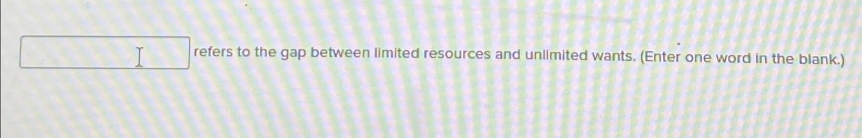Solved efers to the gap between limited resources and | Chegg.com