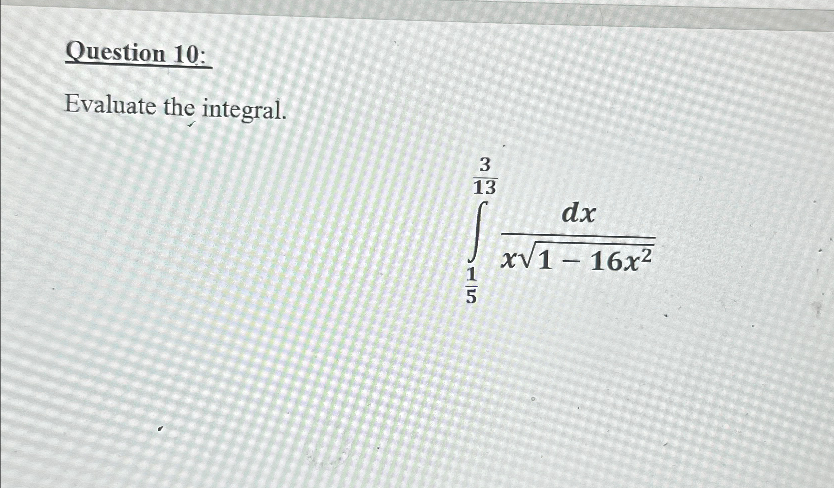 Solved Question 10:Evaluate the integral.∫15313dxx1-16x22 | Chegg.com