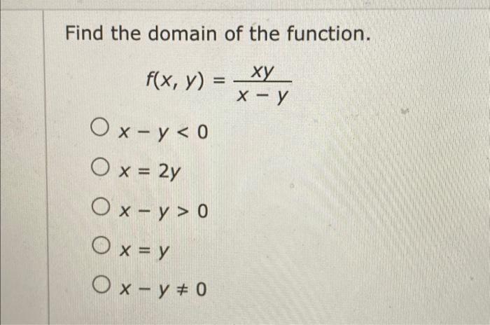 Solved Find the domain of the function. xy x - y f(x, y) = = | Chegg.com
