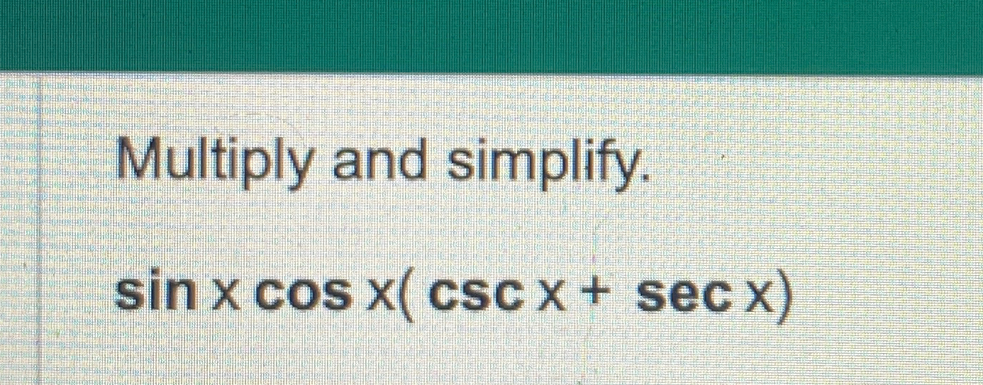 Solved Multiply and simplify.sinxcosx(cscx+secx) | Chegg.com