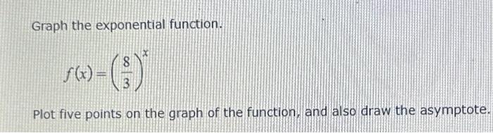 Solved Graph the exponential function. f(x)=(38)x Plot five | Chegg.com