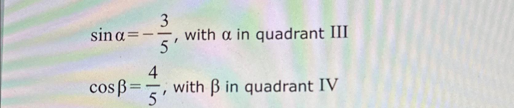 Solved sinα=-35, ﻿with α ﻿in quadrant IIIcosβ=45, ﻿with β | Chegg.com