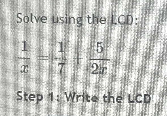Solved Solve using the LCD:1x=17+52xStep 1: Write the LCD | Chegg.com Solved Solve using the LCD:1x=17+52xStep 1: Write the LCD | Chegg.com