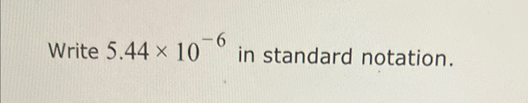 Solved Write 5.44×10-6 ﻿in standard notation. | Chegg.com