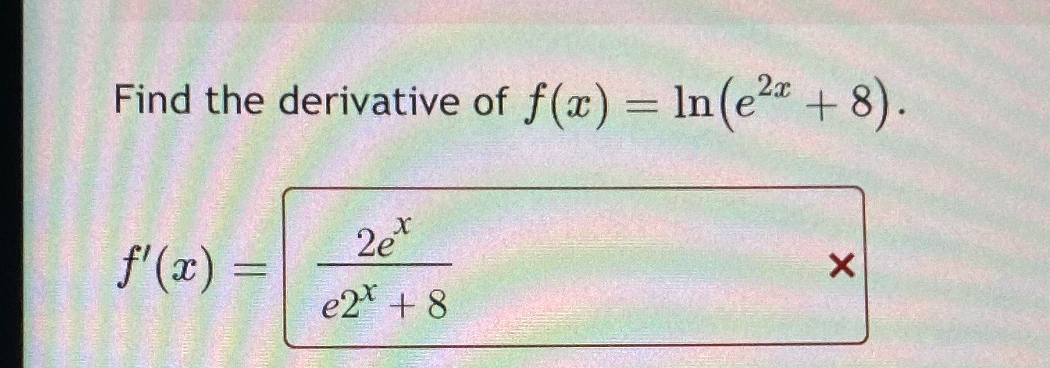 Solved Find the derivative of f(x)=ln(e2x+8).f'(x)= | Chegg.com