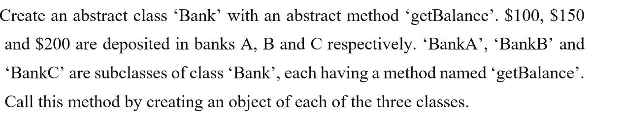 Solved Create an abstract class 'Bank' with an abstract | Chegg.com