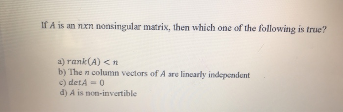 Solved If A is an nxn nonsingular matrix, then which one of | Chegg.com