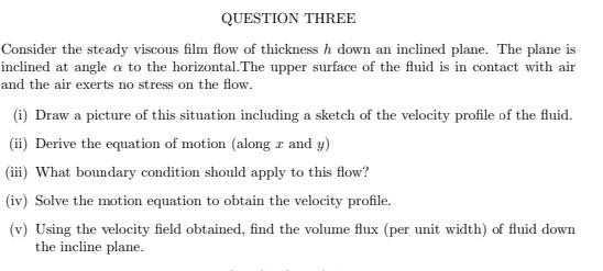 Solved QUESTION THREE Consider the steady viscous film flow | Chegg.com