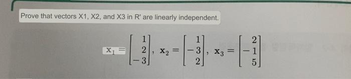 Solved Prove that vectors X1,X2, and X3 in R′ are linearly | Chegg.com