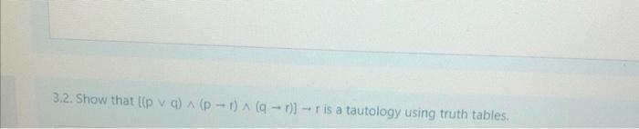 Solved 3.2. Show that [(p v q) ^ (pr) ^ (q→ r)] → r is a | Chegg.com