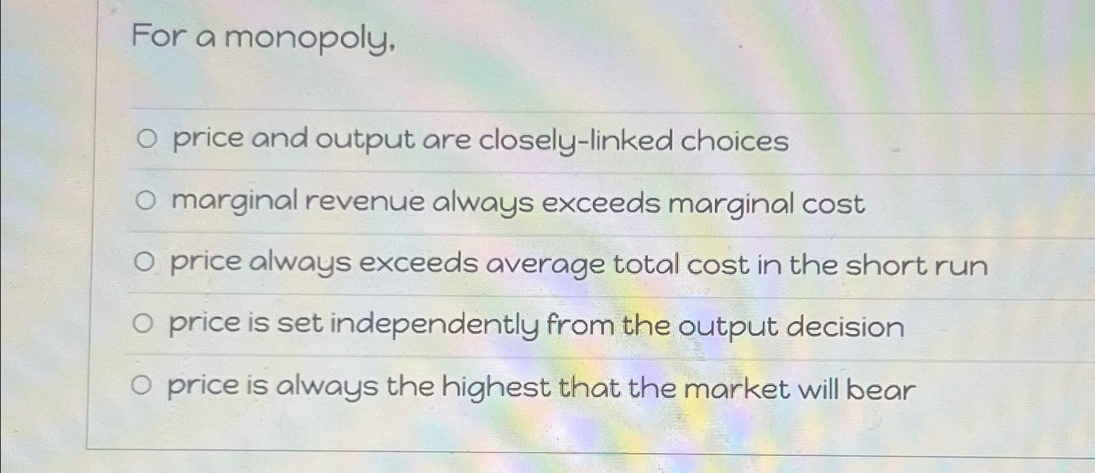Solved For a monopoly.price and output are closely-linked | Chegg.com