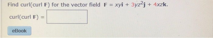 Solved Find curl(curl F) for the vector field F = xyi + | Chegg.com