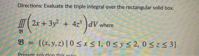 Solved Directions: Evaluate the triple integral over the | Chegg.com