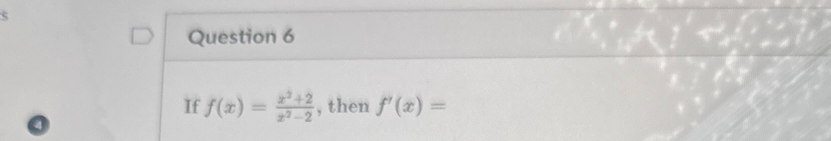 Solved Question 6If f(x)=x2+2x2-2, ﻿then f'(x)= | Chegg.com