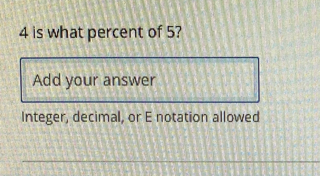 Solved 4 ﻿is what percent of 5?Add your answerInteger, | Chegg.com