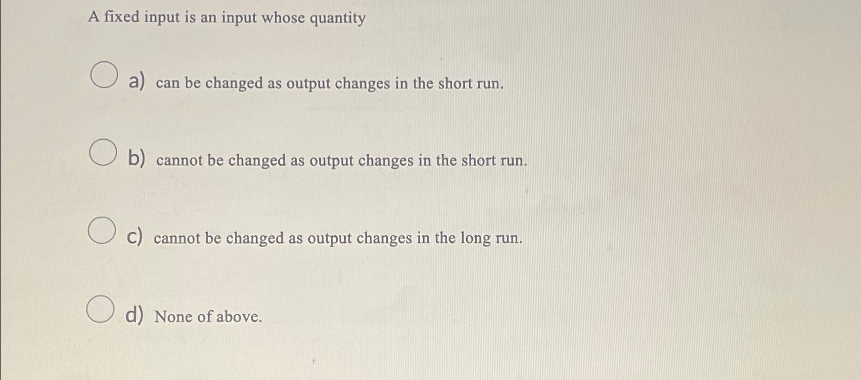 Solved A fixed input is an input whose quantitya) ﻿can be | Chegg.com