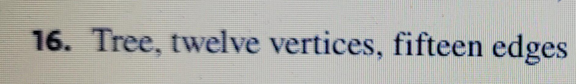 Solved 16. Tree, twelve vertices, fifteen edges | Chegg.com