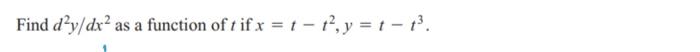 Solved Find d2y/dx2 as a function of t if x=t−t2,y=t−t3. | Chegg.com
