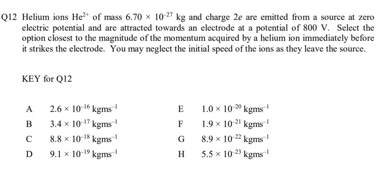 Solved Q12 Helium ions He2+ of mass 6.70 x 10-27 kg and | Chegg.com