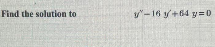 Solved Find the solution to y′′−16y′+64y=0 | Chegg.com