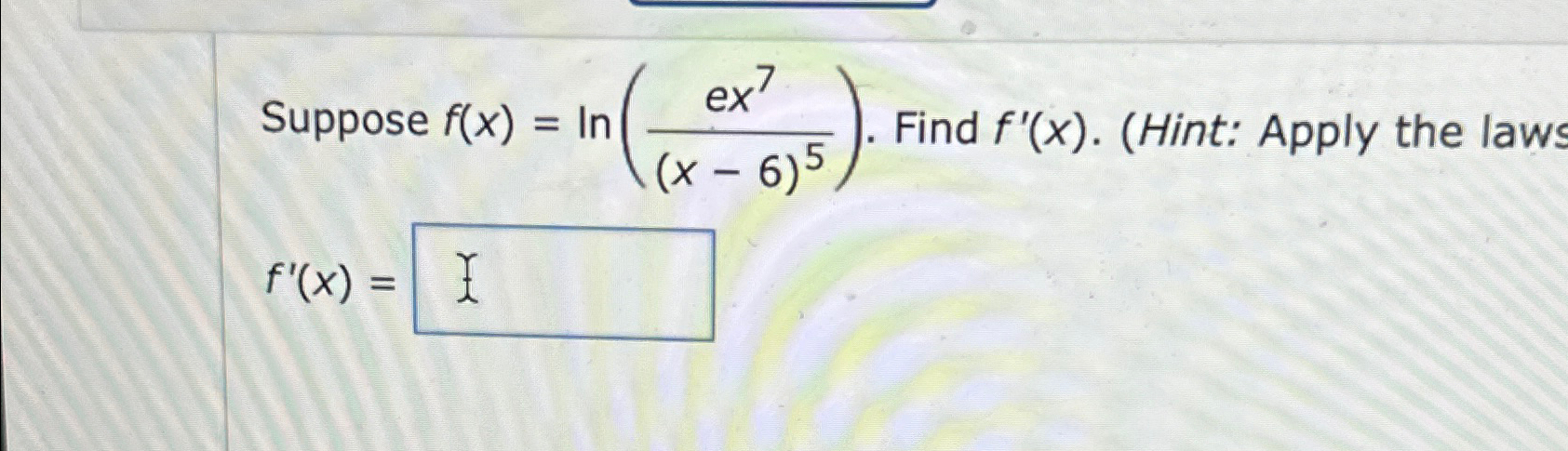 Solved Suppose f(x)=ln(ex7(x-6)5). ﻿Find f'(x). (Hint: Apply | Chegg.com