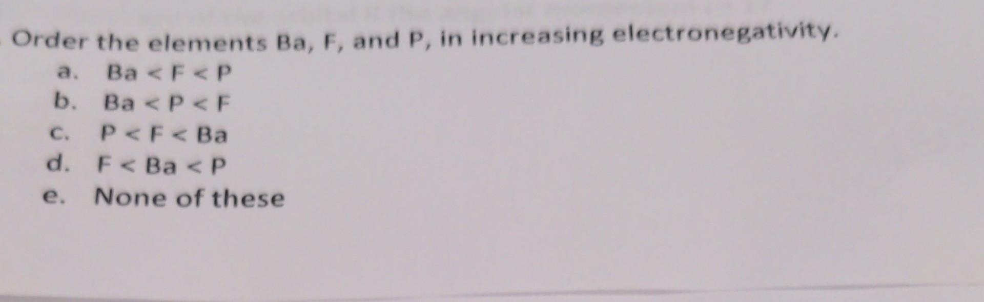 Solved Order the elements Ba,F, and P, in increasing | Chegg.com